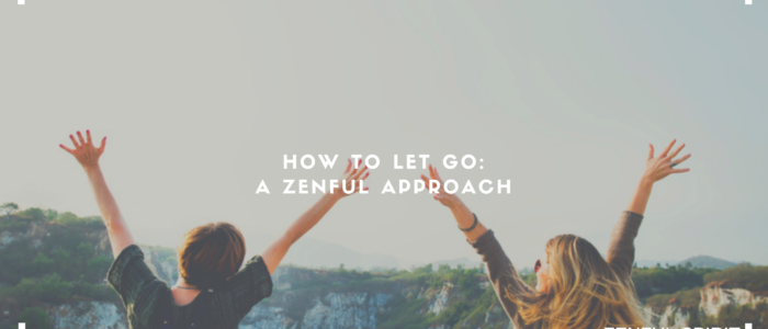 How to Let Go : The Zenful Approach