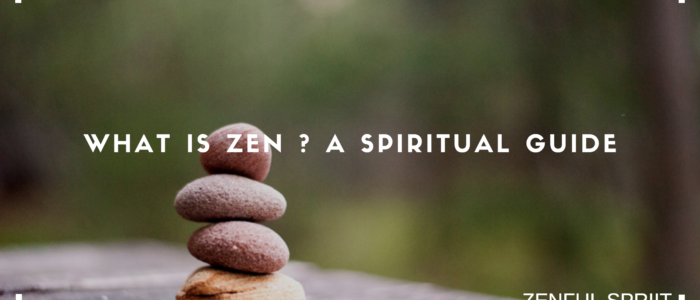 What is Zen ? A Spiritual Guide