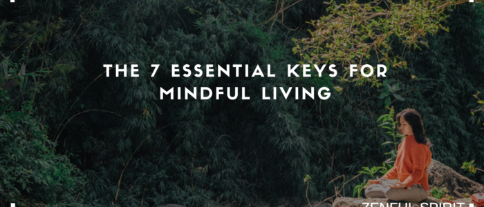 The 7 Essential Keys for Mindful Living