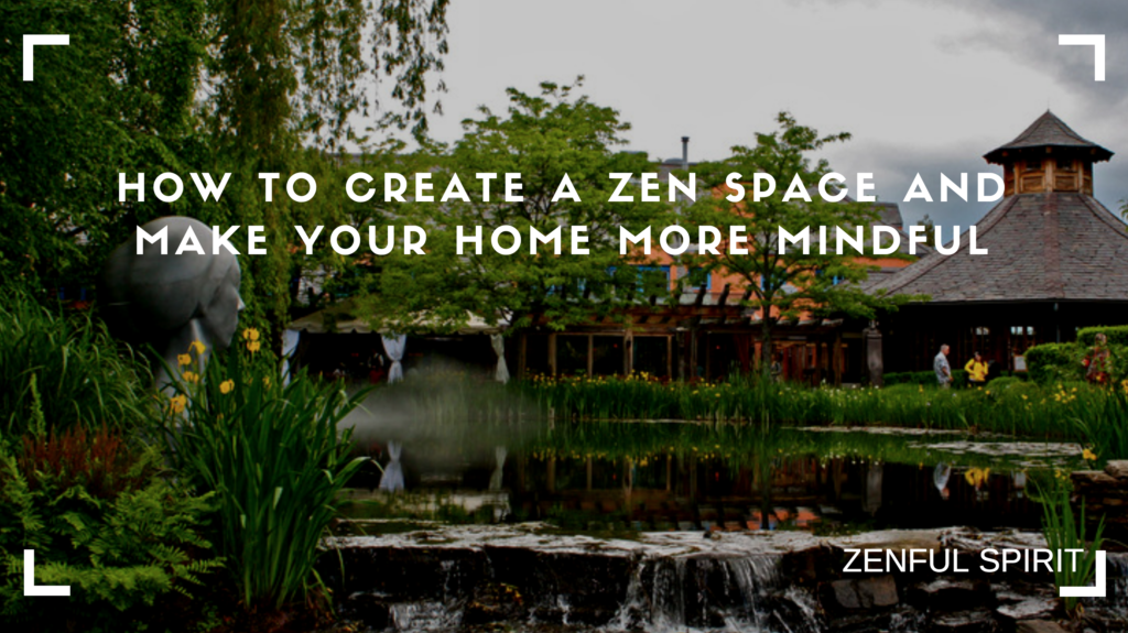 How to Create a Zen Space and Make Your Home More Mindful